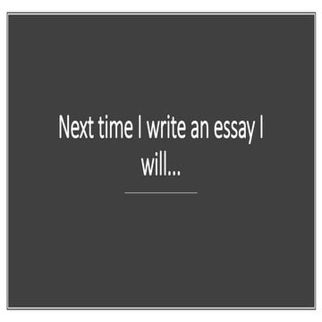 Next time I write and essay i will... | PPTX