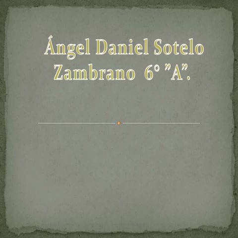 áNgel daniel sotelo zambrano 6° | PPTX