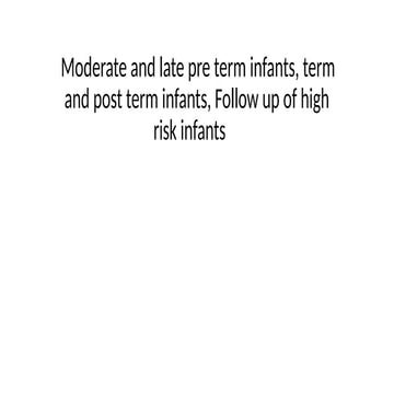 Moderate and late preterm neonates and follow up high risk infants | PPTX