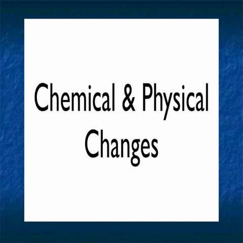 PHYSICAL AND CHEMICAL CHANGE | PPT