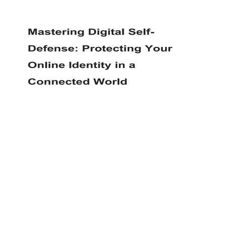 Mastering Digital Self-Defense: Protecting Your Online Identity in a ...