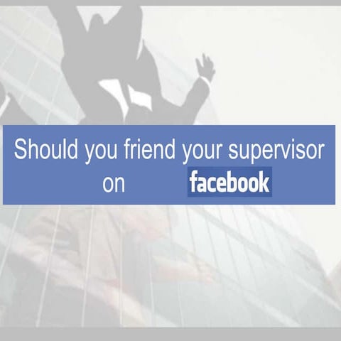 NJLA13 - Should you friend your supervisor on Facebook? | PPTX