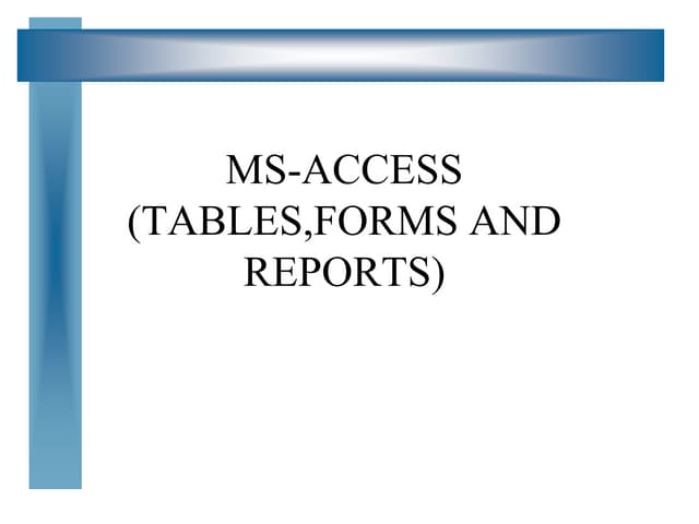 MS-Access Tables Forms Queries Reports.ppt