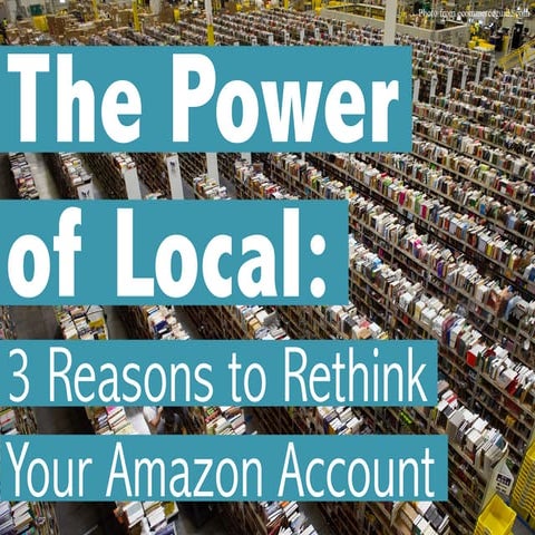 The Power of Local: 3 Reasons to Rethink Your Amazon Account | PPT