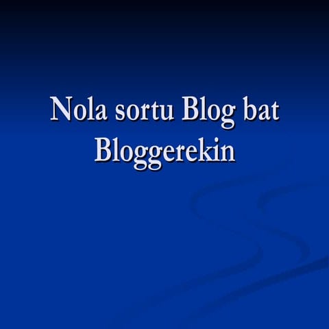 Nola Sortu Blog Bat Bloggerekin | PPT