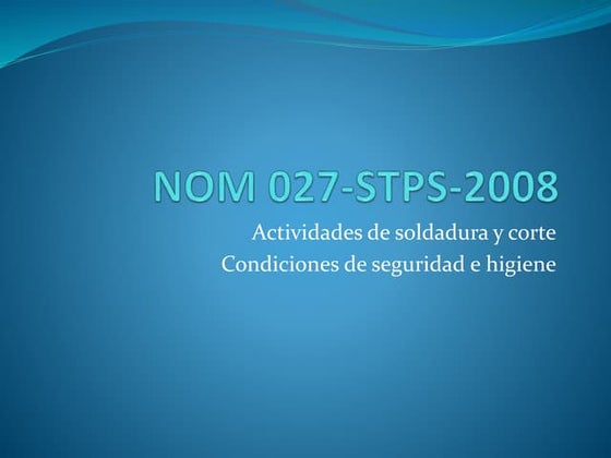 NORMA OFICIAL MEXICANA NOM-027-STPS-2008, ACTIVIDADES DE SOLDADURA.pptx