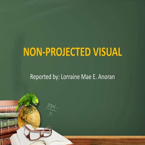 NON PROJECTED VISUALS by Lorraine Anoran | PPTX
