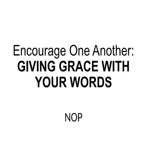 NOP -Encourage One Another - GIVING GRACE WITH YOUR WORDS.pptx