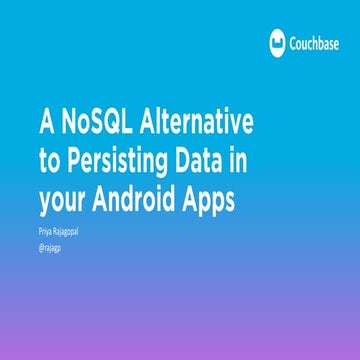 A NoSQL Alternative to Persisting Data in your Android Apps | PPT