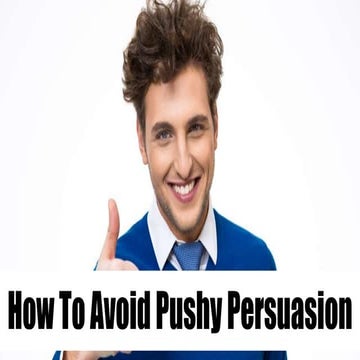 Be Irresistibly Persuasive Without Being Pushy | PPT