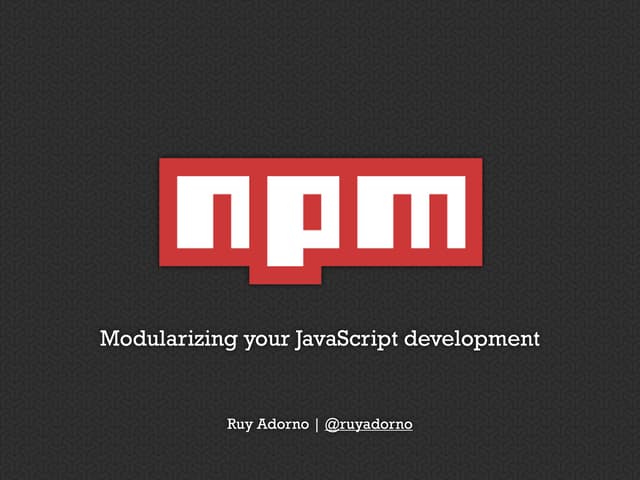 npm: Modularizing your JavaScript development | PPT npm: Modularizing your JavaScript development | PPT
