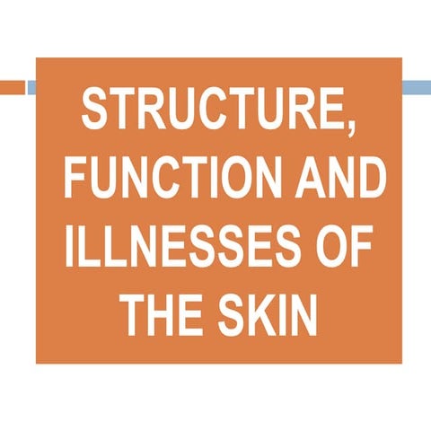 STRUCTURE, FUNCTION & ILLNESSES OF THE SKIN | PPTX