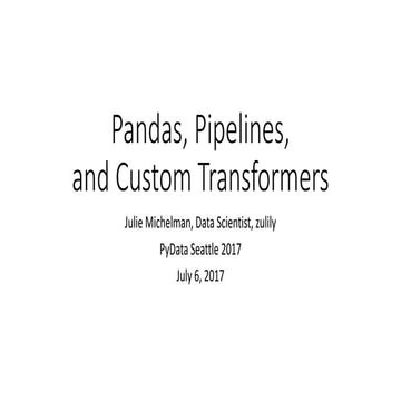 Julie Michelman - Pandas, Pipelines, and Custom Transformers | PPT