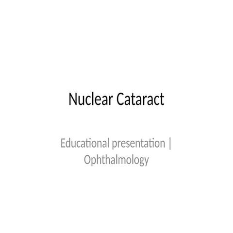 Nuclear_Cataract_Presentation for cataract surgery | PPTX