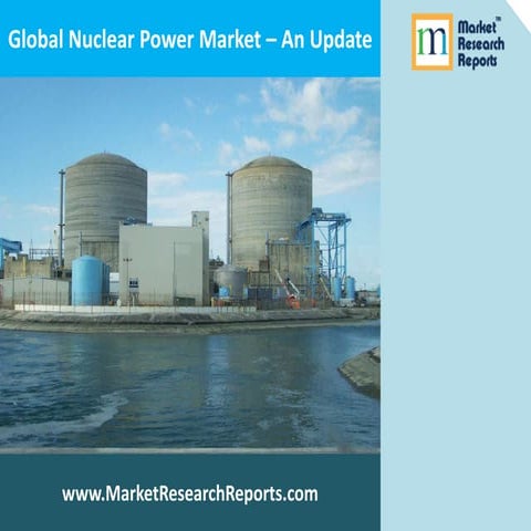 Global Nuclear Power Market Update - MarketResearchReports.com