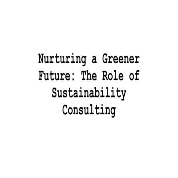 Nurturing a Greener Future - The Role of Sustainability Consulting | PPTX