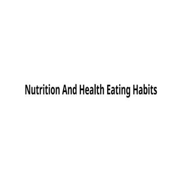 Nutrition And Health Eating Habits.ppt