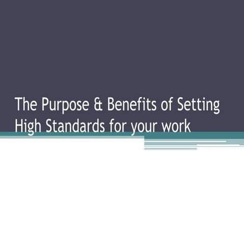 The purpose and Benefits of setting high standards for your work | PPTX