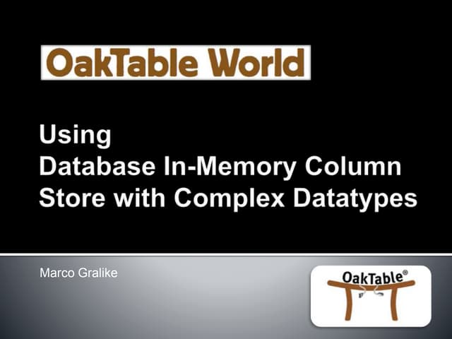 Oaktable World 2015 Using Xmltype Content With The Oracle In Memory Column Store Ppt Free 7418