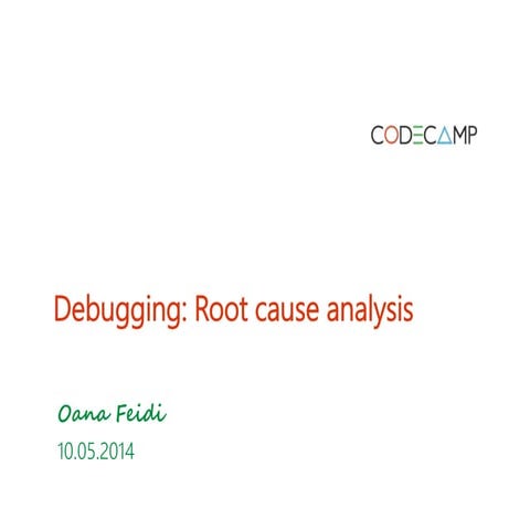 Oana Feidi - Debugging - Root cause analysis - CodeCamp-10-may-2014 | PPT