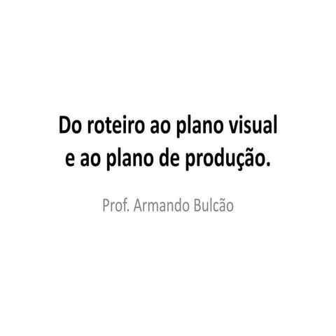 Do roteiro ao plano visual / plano de produção | PPTX