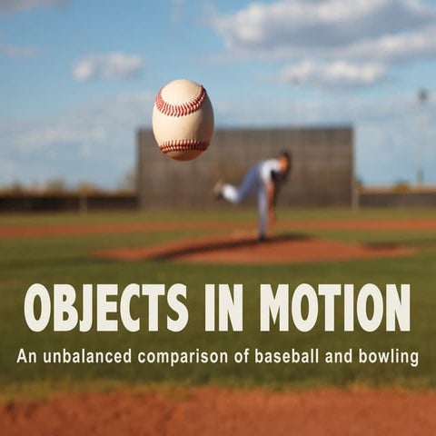 Objects In Motion - An Unbalanced Comparison of Bowling & Baseball | PDF