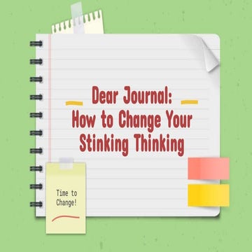 Dear Journal: How to Change Your Stinking Thinking | PPT