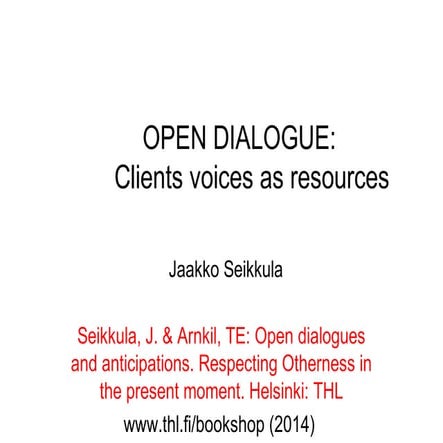 OPEN DIALOGUE:Clients voices as resources - Prof Jaakko Seikkula | PPT