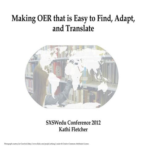 SXSWedu 2012 Talk: OER that is Easy to Adapt, Edit, and Translate | PPT