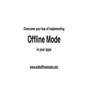 Overcome your fear of implementing offline mode in your apps | PDF