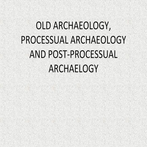 Old archaeology, processual archaeology and post processual archaelogy | PPT