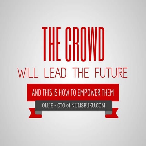 The Crowd will Lead the Future and This is How to Empower Them | PPTX