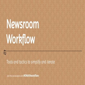 Newsroom Workflow: Tools and Tactics to Simplify and Iterate — ONA19 | PPT