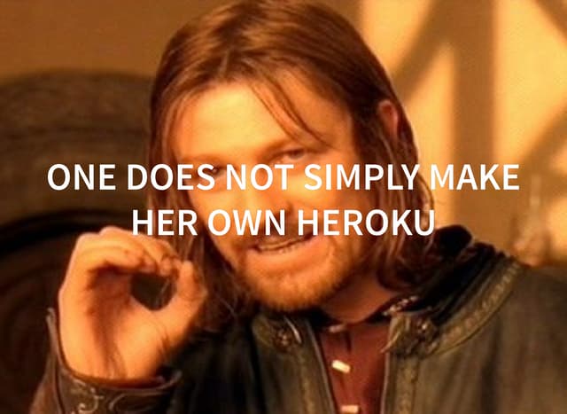 One does not simply builds her own Heroku | PPT One does not simply builds her own Heroku | PPT