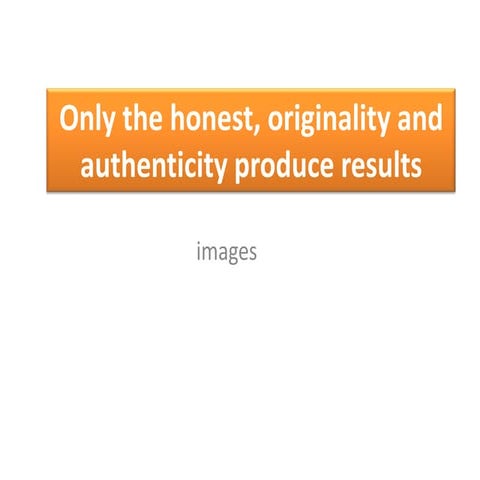 Only the honest, originality and authenticity produce results | PPTX