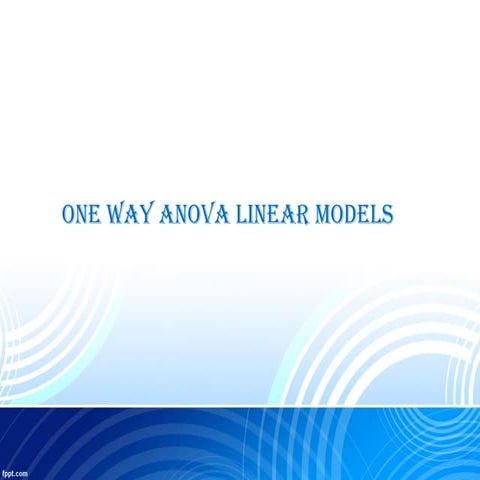 ONE WAY ANOVA LINEAR MODELS.pptx notes,, | PPTX