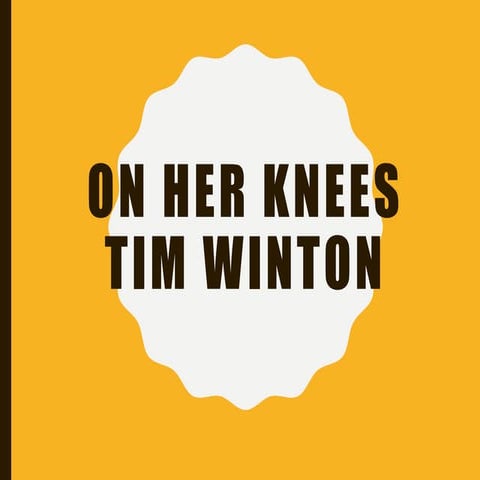 On Her Knees by Tim Winton | PPTX