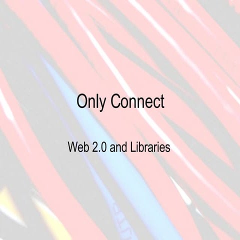 Only Connect: Web 2.0 and Libraries | PPT