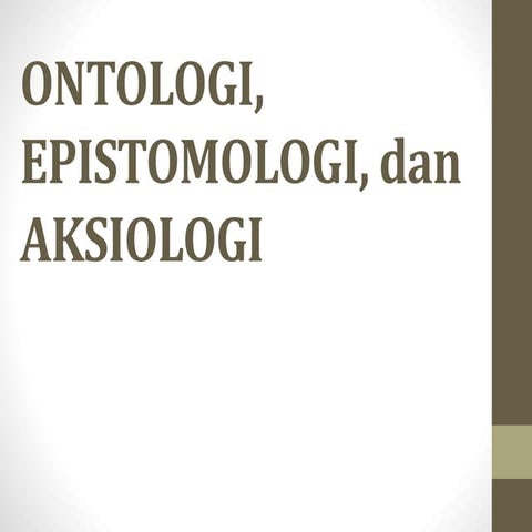 Ontologi, epistomologi, dan aksiologi presentasi ke 8 | PPTX
