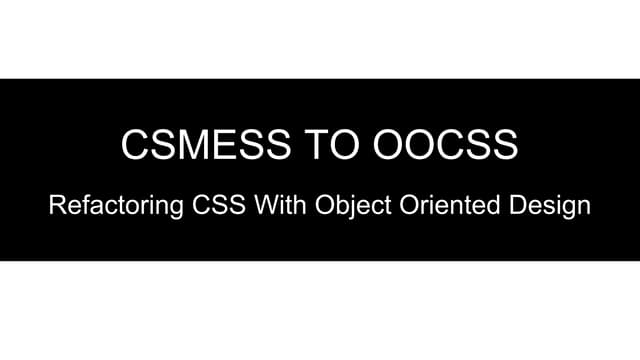 Csmess To Oocss Refactoring Css With Object Oriented Design Ppt