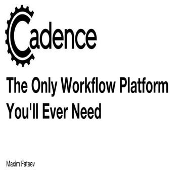 Cadence: The Only Workflow Platform You'll Ever Need | PPTX