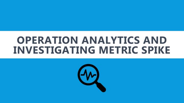 Operation Analytics and Investigating Metric Spike.pptx Operation Analytics and Investigating Metric Spike.pptx