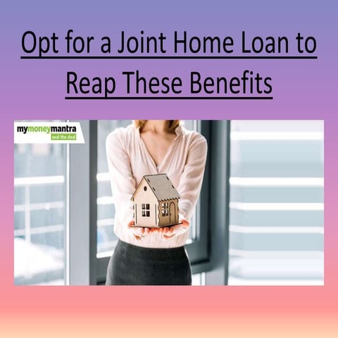 Opt for a joint home loan | PPTX | Home Financing | Personal Debt