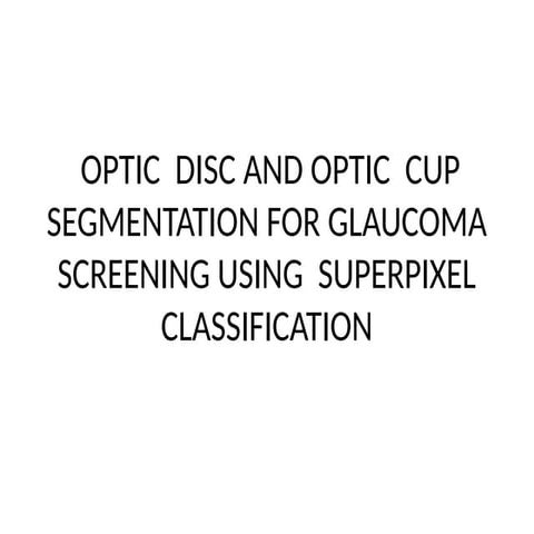 OPTIC DISC AND OPTIC CUP SEGMENTATION FOR GLAUCOMA SCREENING USING ...