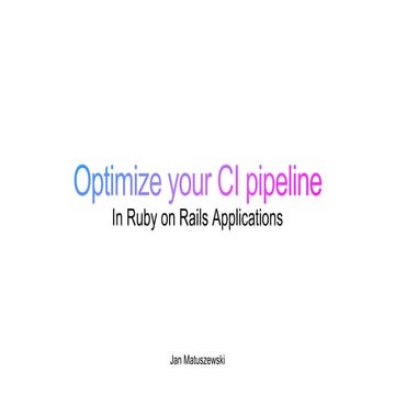 Optimize your Ruby on Rails CI pipeline | PPT