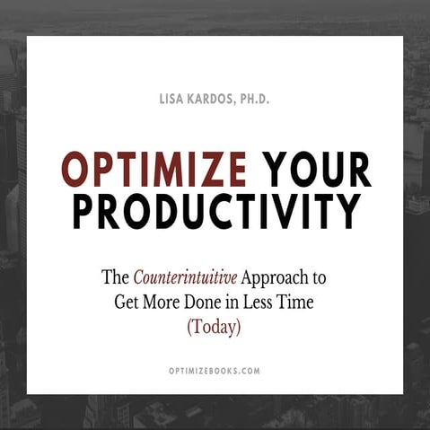 Optimize Your Productivity: The Counterintuitive Approach to Get More ...