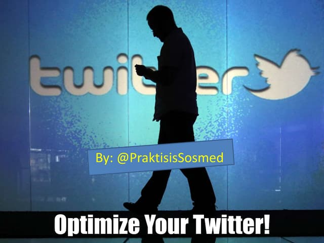 Optimize Your Twitter! by @Hafidz341 @PraktisiSosmed | PPT Optimize Your Twitter! by @Hafidz341 @PraktisiSosmed | PPT