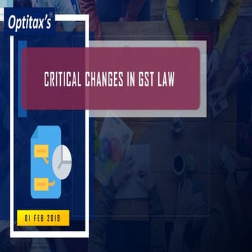 Optitax's presentation on critical changes in gst law 01 feb 19 | PPT