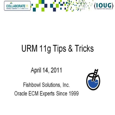 Collaborate 2011-Oracle URM 11g Tips and Tricks | PPTX