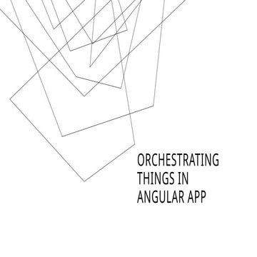 Orchestrating things in Angular application | PPTX